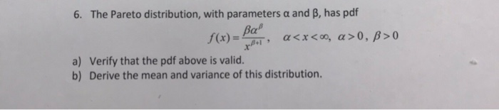 Solved 6, The Pareto distribution, with parameters α and β, | Chegg.com