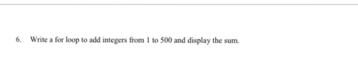 Solved 6. Write a for loop to add integers from 1 to 500 and | Chegg.com