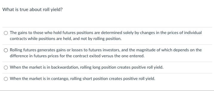 Solved What is true about roll yield? The gains to those who | Chegg.com
