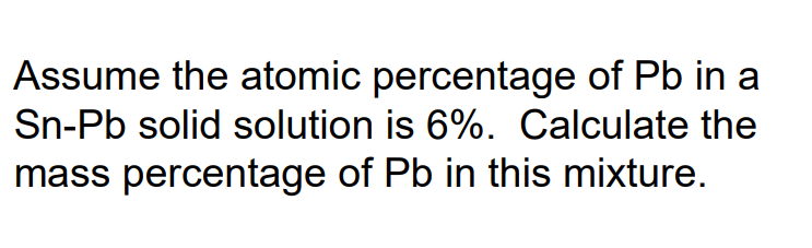 Solved Assume the atomic percentage of Pb in a Sn-Pb solid | Chegg.com