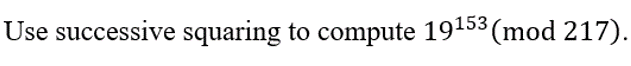 Solved Use successive squaring to compute 19153(mod217). | Chegg.com
