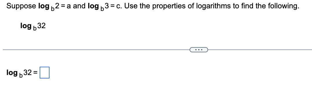 Solved Suppose logb2=a and logb3=c. Use the properties of | Chegg.com