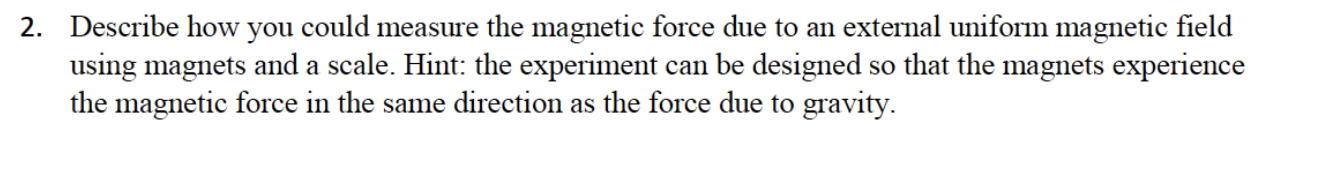 Solved 2. Describe how you could measure the magnetic force | Chegg.com