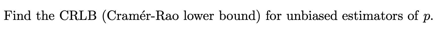 Solved iid Suppose X1,..., Xn Bernoulli(p). Find the CRLB | Chegg.com