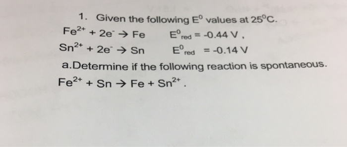 Solved 1. Given the following E values at 25°c. Fe2+ + 2e-? | Chegg.com