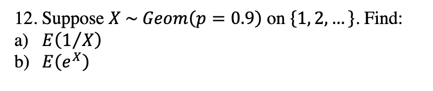 Solved 12. Suppose X~ Geom (p 0.9) on 1,2,... Find: а) | Chegg.com