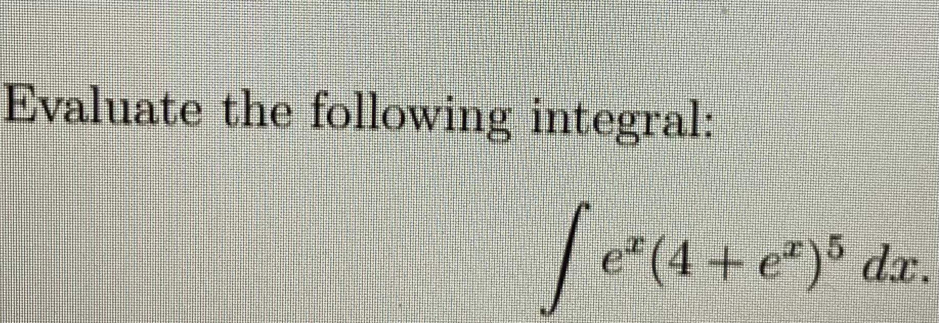 Solved Evaluate the following integral: ( e1 +(*)* e'(4+e")" | Chegg.com