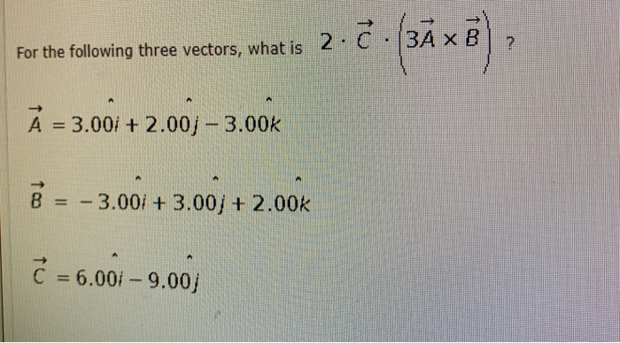 Solved For the following three vectors, what is 2 C (3A x B | Chegg.com
