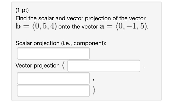 Solved (1 pt) Find the scalar and vector projection of the | Chegg.com
