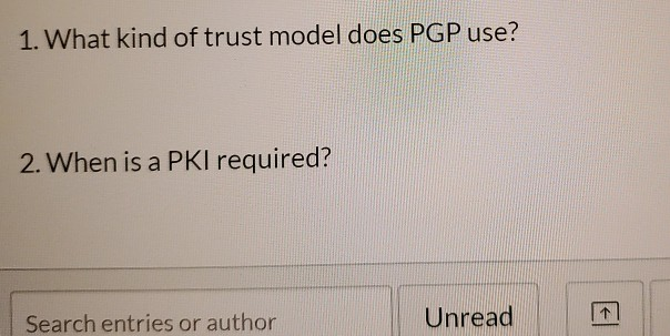 Solved 1. What kind of trust model does PGP use? 2. When is | Chegg.com