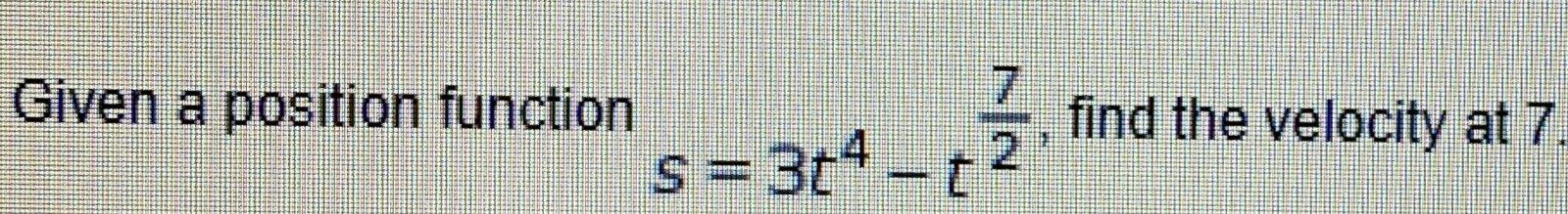 Solved Given a position function s=3t4−t27, find the | Chegg.com
