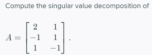 Solved Compute the singular value decomposition of 2 1 A 1 1 | Chegg.com