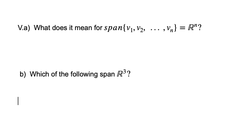 Solved V.a) What does it mean for span{V1, V2, ... , Vn} = | Chegg.com