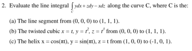 Solved 2. Evaluate the line integral (ydx + zdy – xdz along | Chegg.com