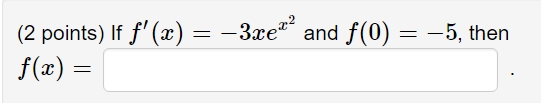 Solved (2 ﻿points) ﻿If f'(x)=-3xex2 ﻿and f(0)=-5, ﻿thenf(x)= | Chegg.com