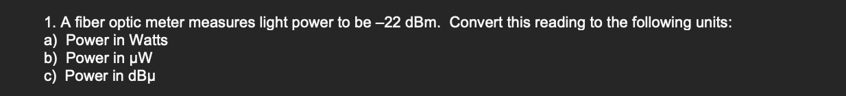 Solved A fiber optic meter measures light power to be -22 | Chegg.com
