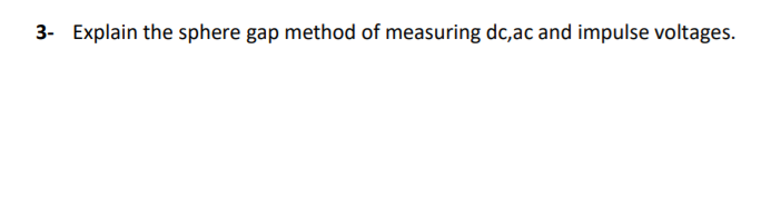 Solved 3- Explain the sphere gap method of measuring dc,ac | Chegg.com