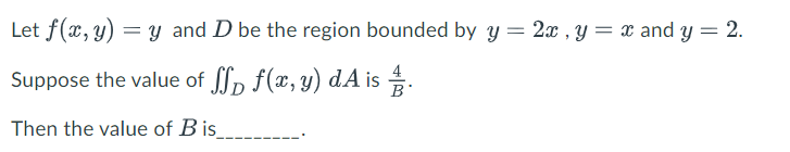 Solved Let f(x,y)=y and D be the region bounded by y=2x,y=x | Chegg.com
