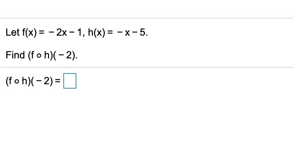 Solved Let f(x) = - 2x – 1, h(x) = - X-5. Find (f o h)(-2). | Chegg.com