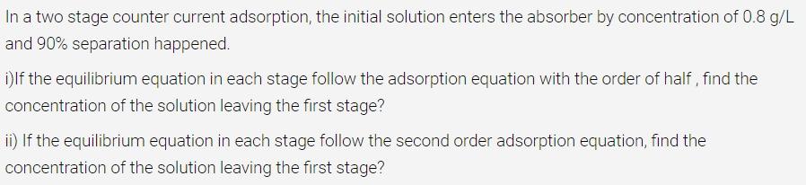 Solved In a two stage counter current adsorption, the | Chegg.com