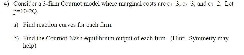 Solved 4) Consider a 3-firm Cournot model where marginal | Chegg.com