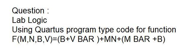 Solved Question : Lab Logic Using Quartus program type code | Chegg.com