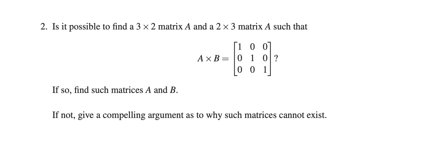 Solved 2. Is it possible to find a 3×2 matrix A and a 2×3 | Chegg.com