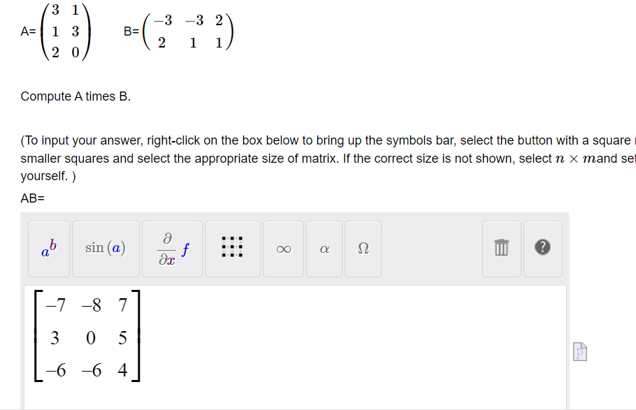 Solved A=⎝⎛312130⎠⎞B=(−32−3121) Compute A times B. (To input | Chegg.com