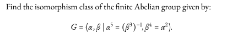 Solved Find the isomorphism class of the finite Abelian | Chegg.com