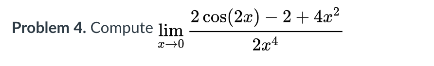 Solved Problem 4. Compute lim 2 cos(2x) – 2 + 4x2 2x4 20 | Chegg.com