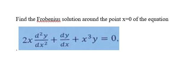 Solved Find the Frobenius solution around the point x=0 of | Chegg.com