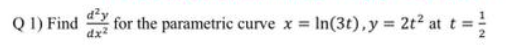 Solved Q 1) Find dx2d2y for the parametric curve | Chegg.com