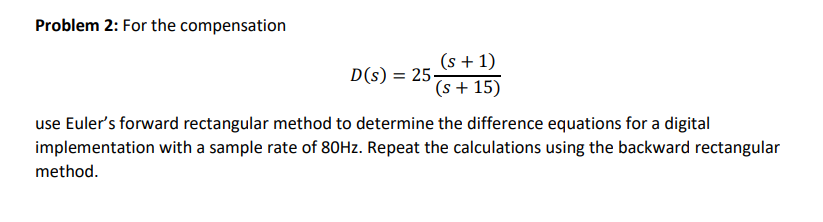 Solved Problem 2: For the compensation D(s)=25(s+15)(s+1) | Chegg.com