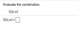 Solved Evaluate the combination C(n,n) C(n,n)= | Chegg.com