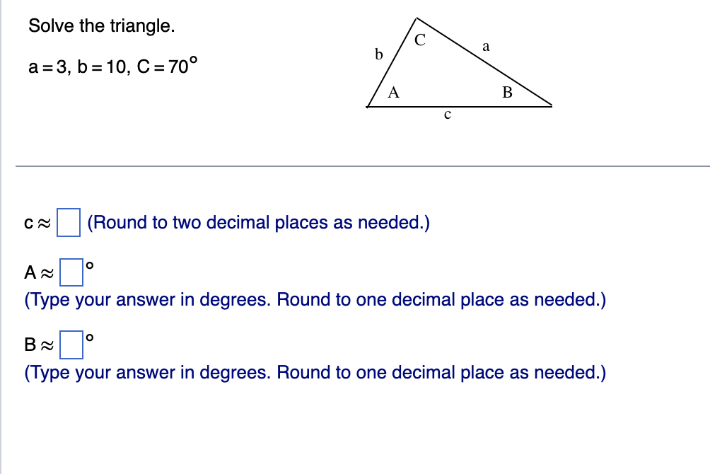 Solved Solve the triangle.a=3,b=10,C=70°c~~ (Round to two | Chegg.com