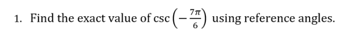 Solved 1. Find the exact value of csc c(-7) using reference | Chegg.com