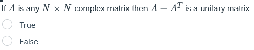 Solved If A is any N * N complex matrix then A - ĀT is a | Chegg.com