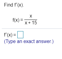 Solved Find f'(x). х f(x) = X + 15 f'(x)= (Type an exact | Chegg.com