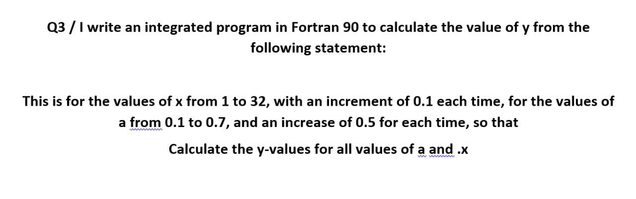 Solved Q3/I write an integrated program in Fortran 90 to | Chegg.com