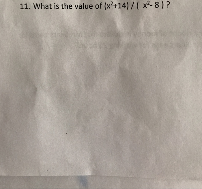 Solved 11. What is the value of (x2+14)/( x2- 8)? | Chegg.com