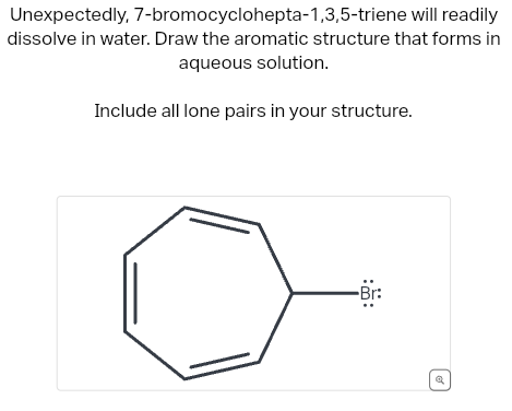 Solved Unexpectedly, 7-bromocyclohepta-1,3,5-triene will | Chegg.com