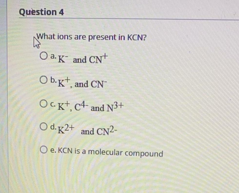 Solved Question 4 What ions are present in KCN? man O a. K. | Chegg.com