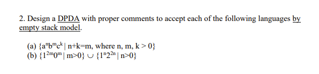 Solved 2. Design a DPDA with proper comments to accept each | Chegg.com