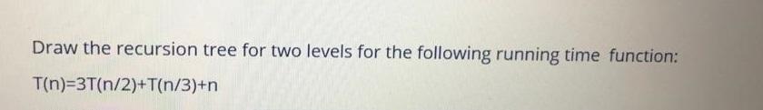 Solved Draw the recursion tree for two levels for the | Chegg.com