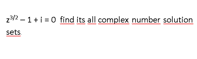 Solved z3/2 – 1 + 1 = 0 find its all complex number solution | Chegg.com