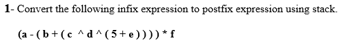 Solved 1- Convert the following infix expression to postfix | Chegg.com