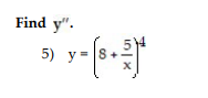 Solved Find y′′. 5) y=(8+x5)4 | Chegg.com