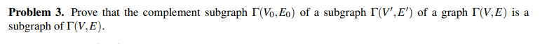 Solved Problem 3. Prove that the complement subgraph (Vo, | Chegg.com