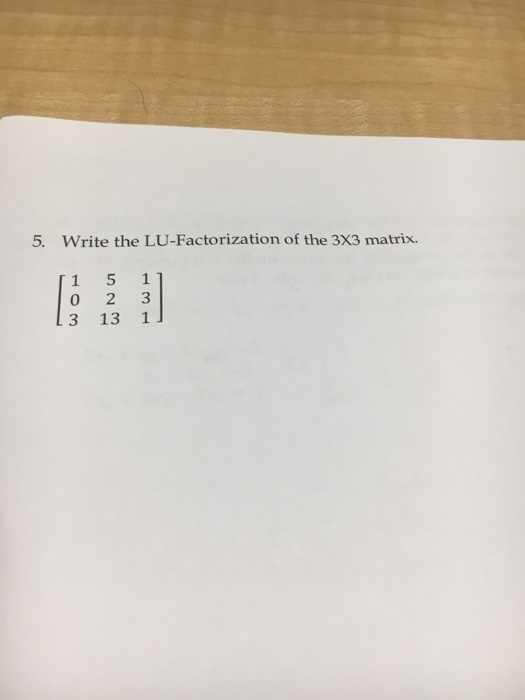 Solved 5. Write the LU-Factorization of the 3X3 matrix. 3 13 | Chegg.com