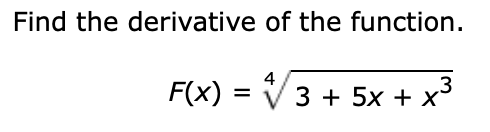 Solved Find the derivative of the function. F(x)=43+5x+x3 | Chegg.com